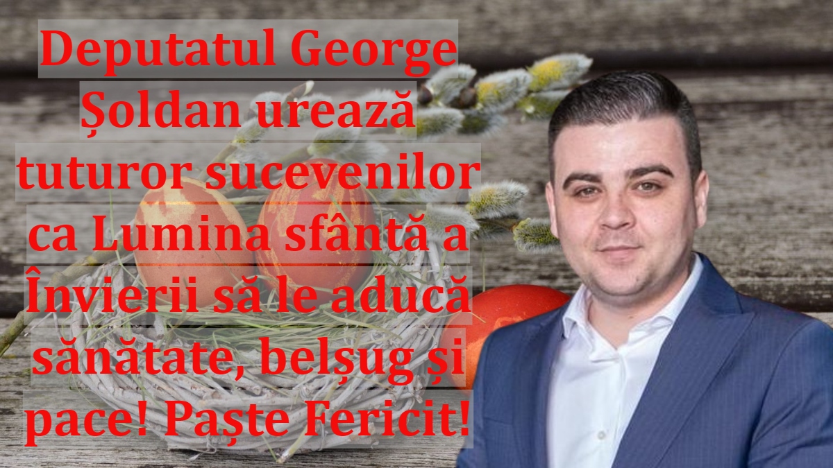 Deputatul George Șoldan urează tuturor sucevenilor ca Lumina sfântă a ...
