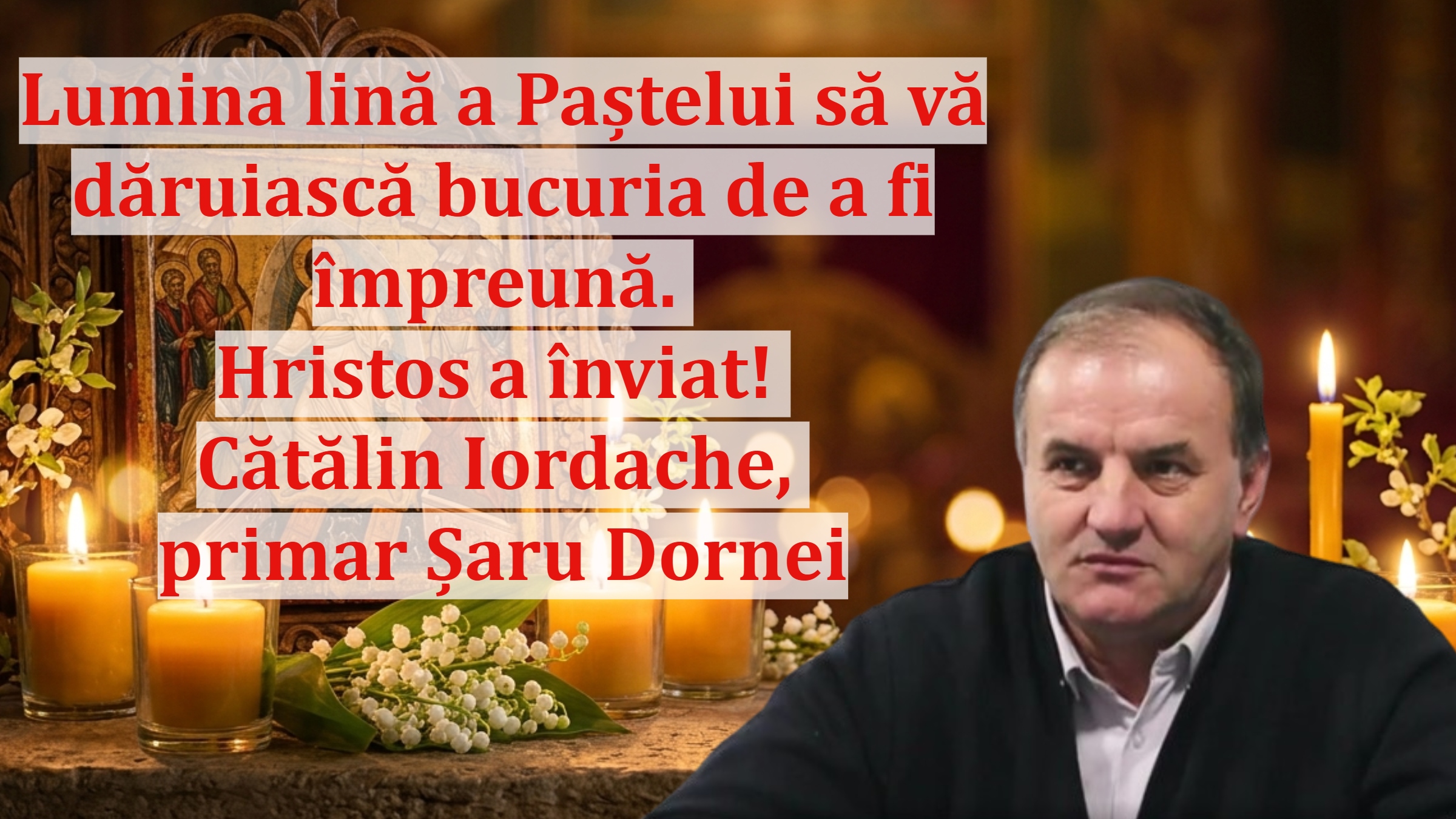 Cătălin Iordache, primarul comunei Șaru Dornei: „Lumina lină a Paștelui ...